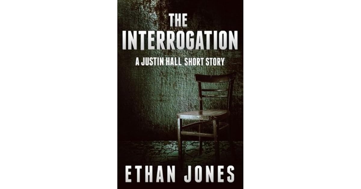 The Interrogation (Justin Hall #0.5) by Ethan Jones