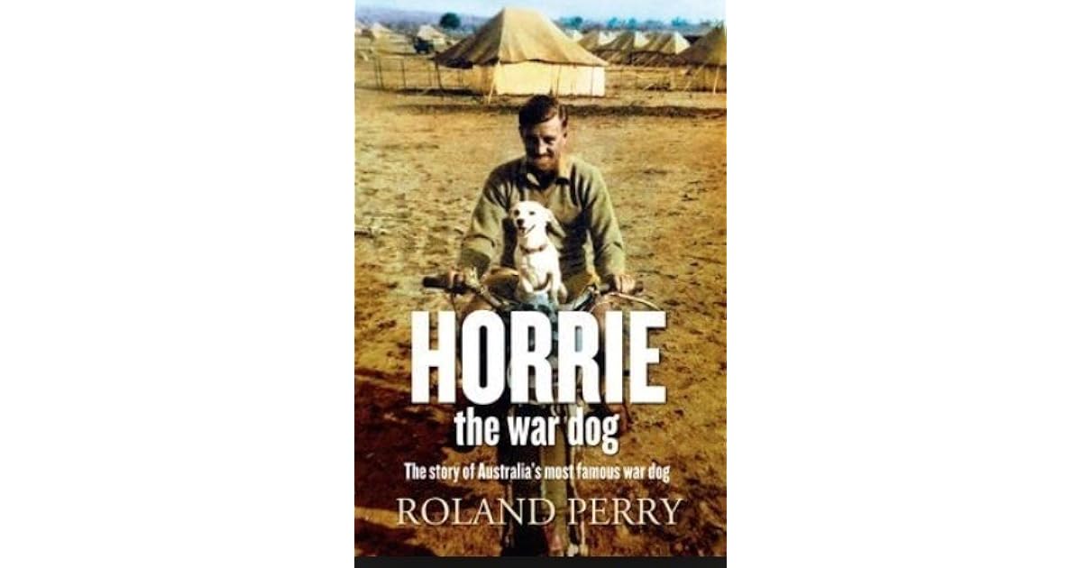 Horrie The War Dog: The Story of Australia's Most Famous Dog by Roland ...