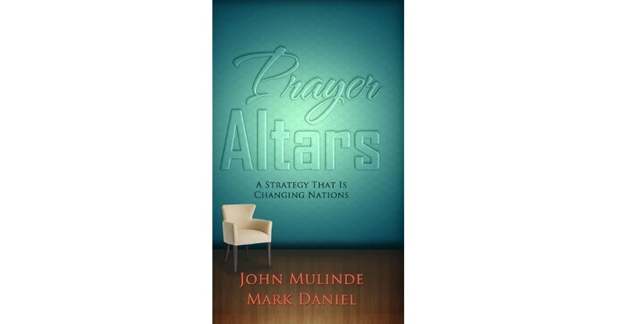 Prayer Altars: A Strategy That Is Changing Nations by John Mulinde