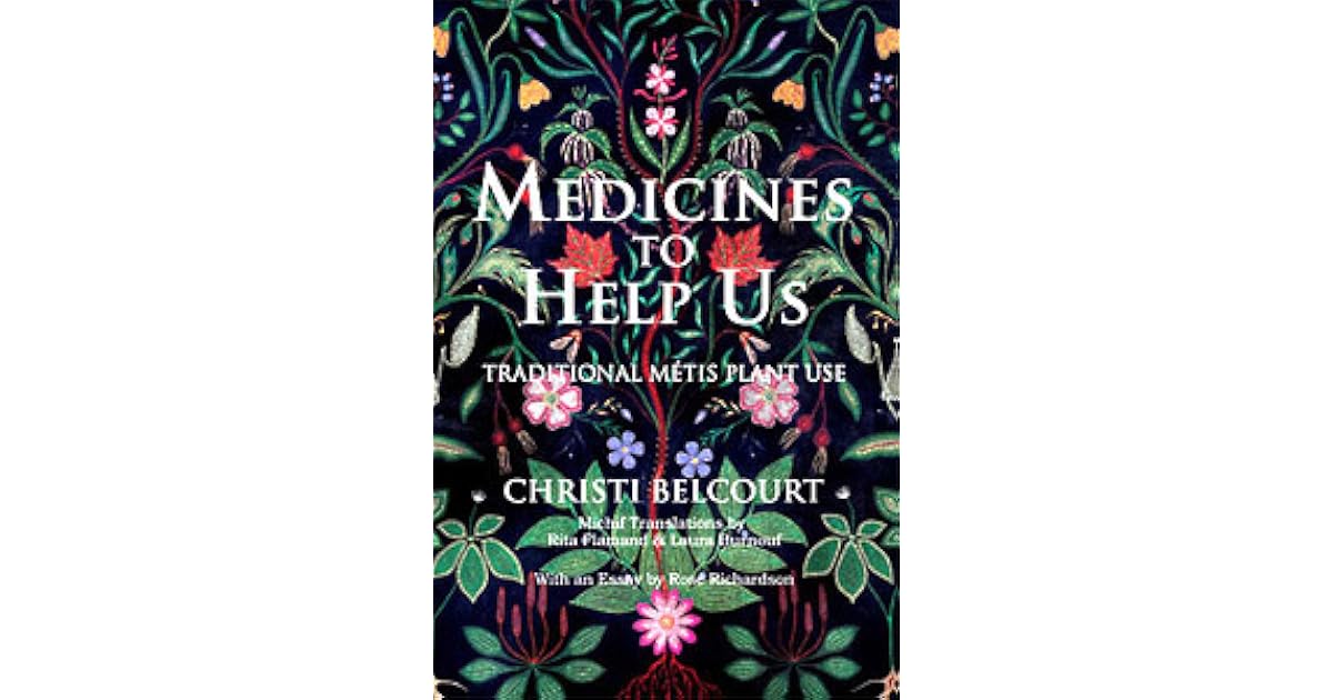 Medicines to Help Us Traditional Metis Plant Use by Christi Belcourt