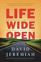Life Wide Open: Unleashing the Power of a Passionate Life by David Jeremiah
