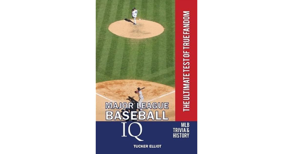 Major League Baseball IQ: The Ultimate Test of True Fandom by Tucker Elliot