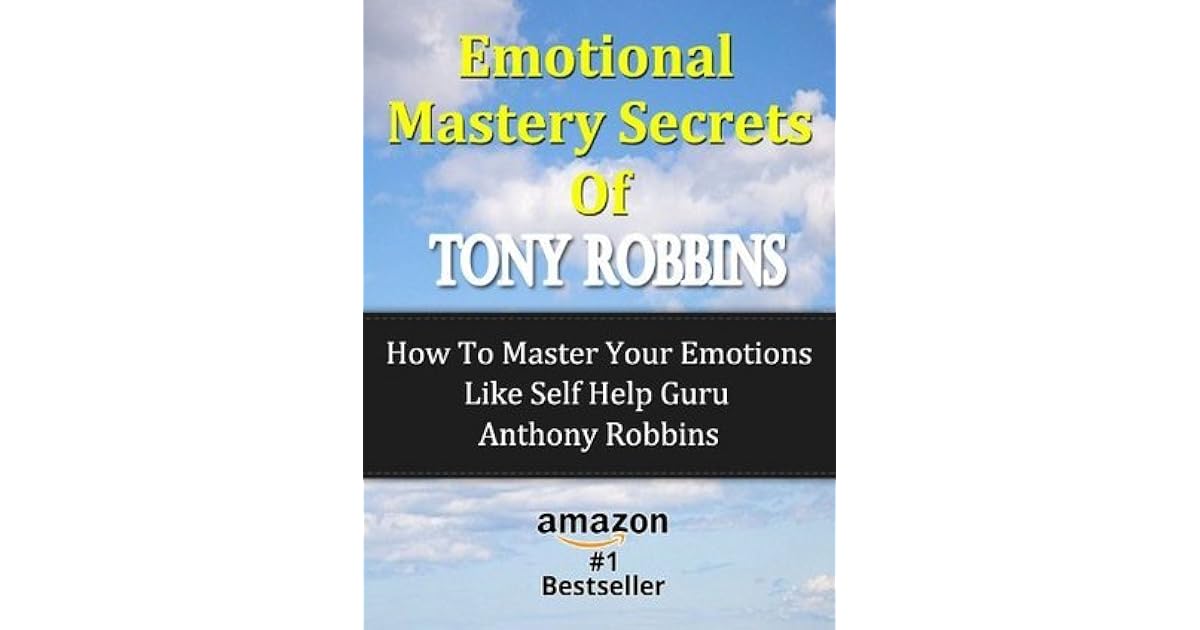 Emotional Mastery Secrets Of Tony Robbins: How To Master Your Emotions ...
