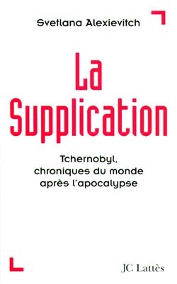 La Supplication : Tchernobyl, chroniques du monde après l'apocalypse by ...