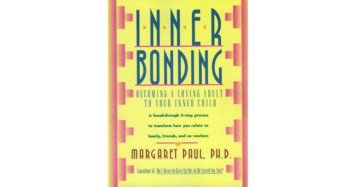 Inner Bonding: Becoming a Loving Adult to Your Inner Child by Margaret Paul