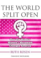The World Split Open: How the Modern Women's Movement Changed America ...