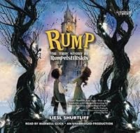 Rump: The True Story of Rumpelstiltskin by Liesl Shurtliff