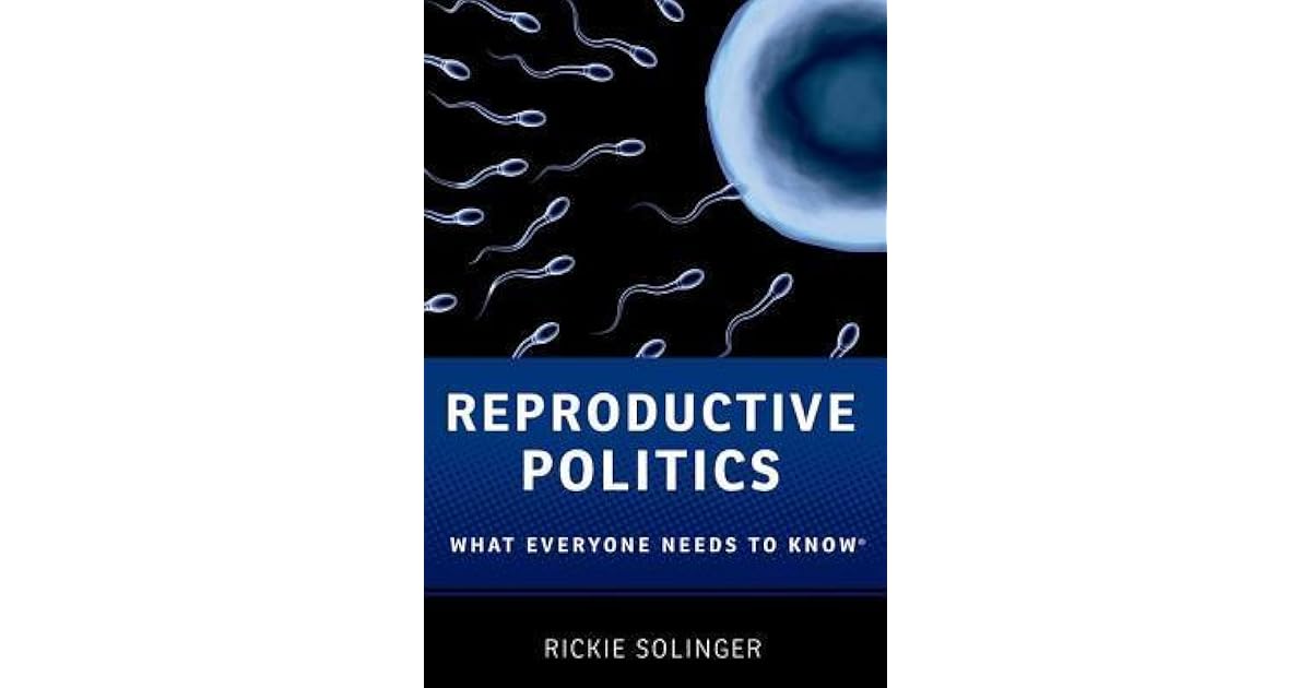 Reproductive Politics: What Everyone Needs to Know by Rickie Solinger