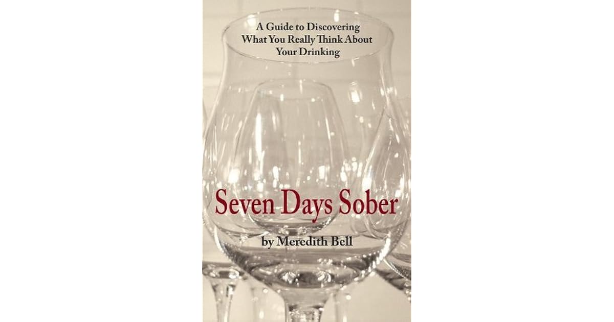 Seven Days Sober: A Guide to Discovering What You Really Think About ...
