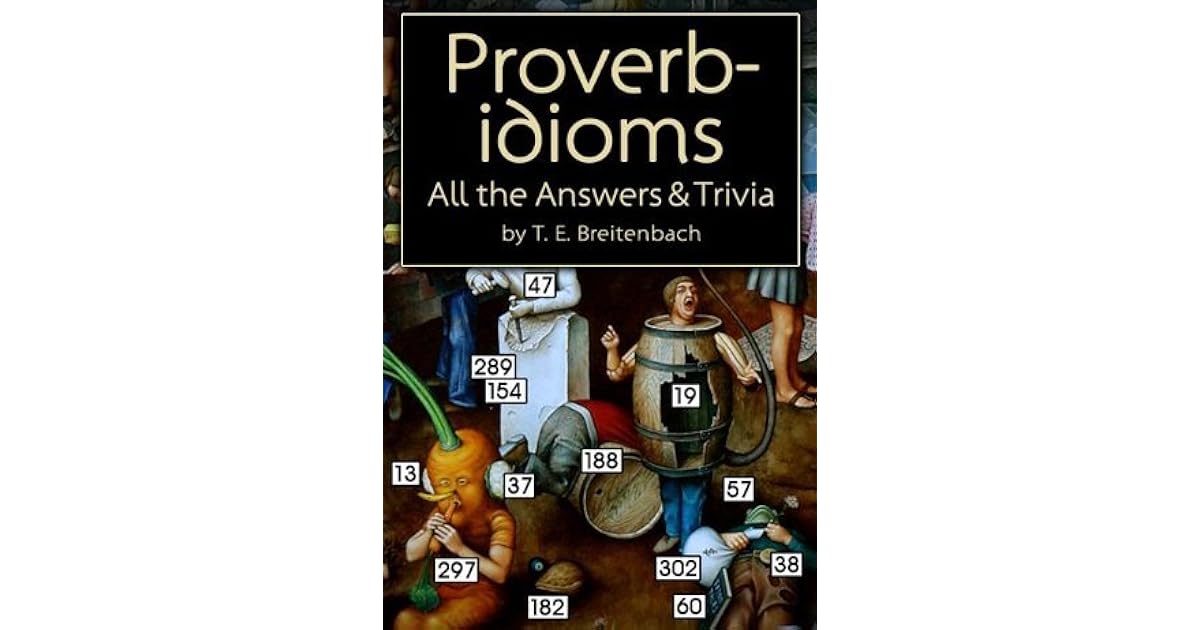 Proverbidioms: All the Answers & Trivia by T.E. Breitenbach