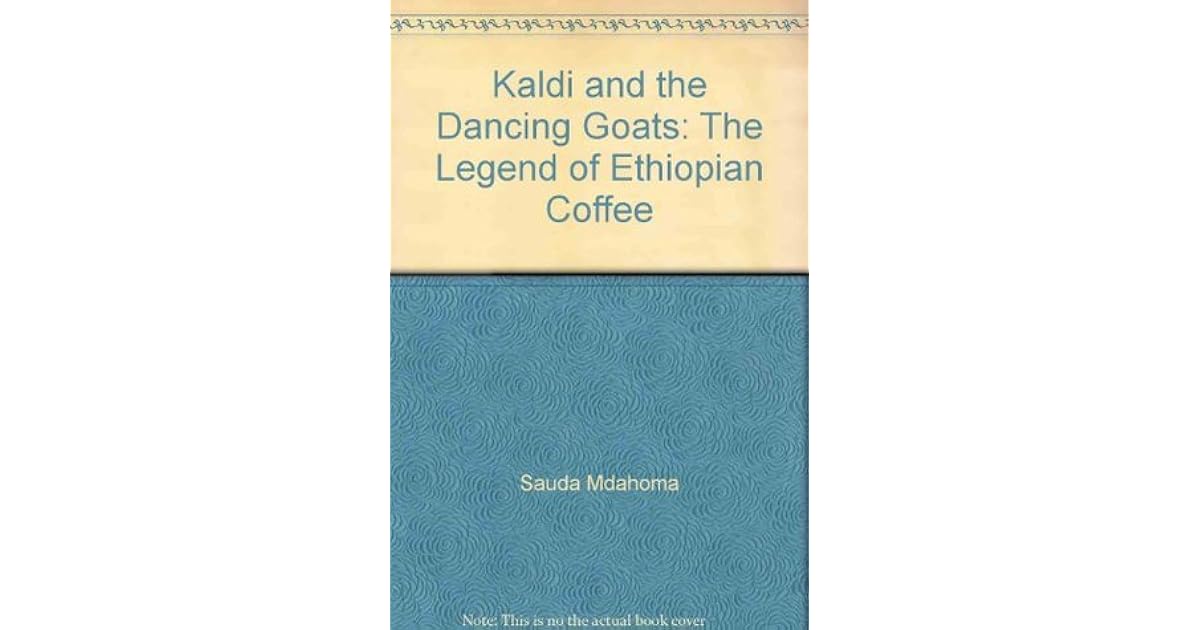 Kaldi and the Dancing Goats: The Legend of Ethiopian Coffee by Sauda ...