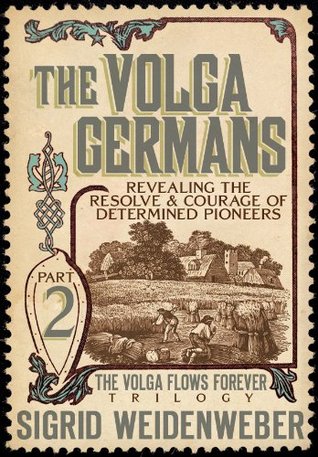 The Volga Germans (The Volga Flows Forever) by Sigrid Weidenweber