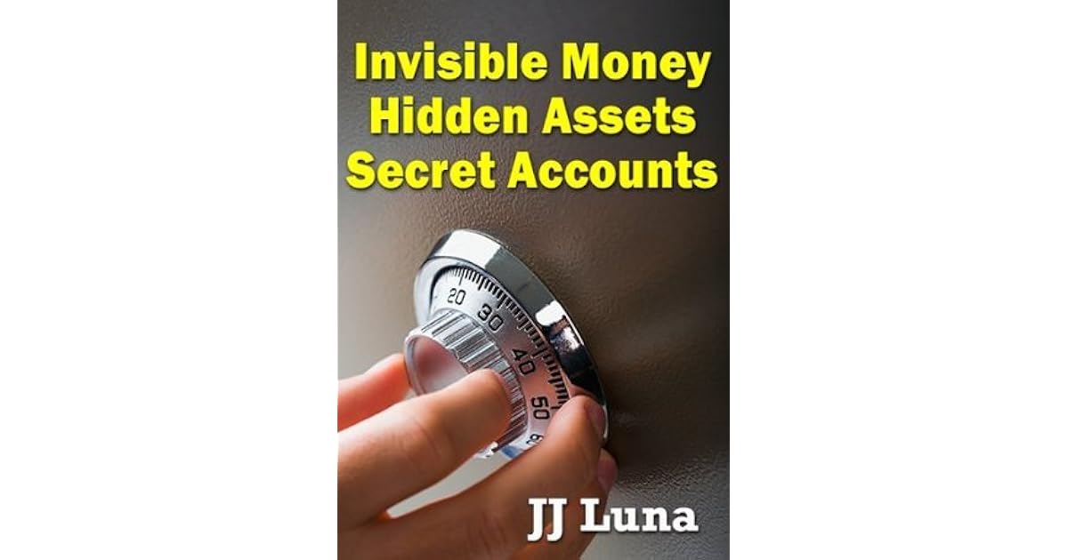 Invisible Money, Hidden Assets, Secret Accounts by J.J. Luna