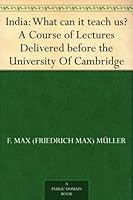 India: What Can It Teach Us by F. Max Müller