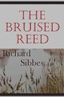 The Bruised Reed by Richard Sibbes