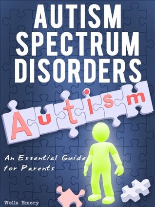 Autism Spectrum Disorders - An Essential Guide for Parents by Wells Emery