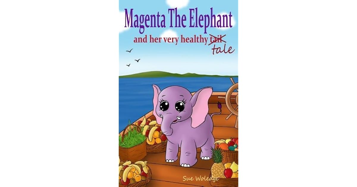 Magenta The Elephant And Her Very Healthy Tale by Sue Woledge
