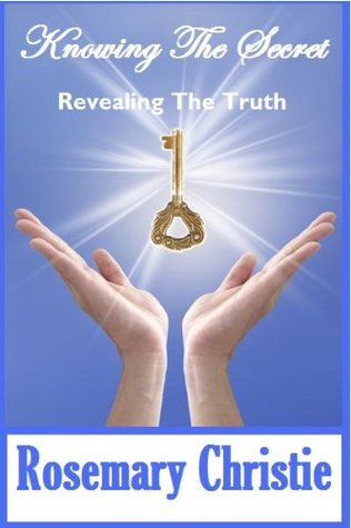 Knowing the Secret- Revealing the Truth. by Rosemary Christie