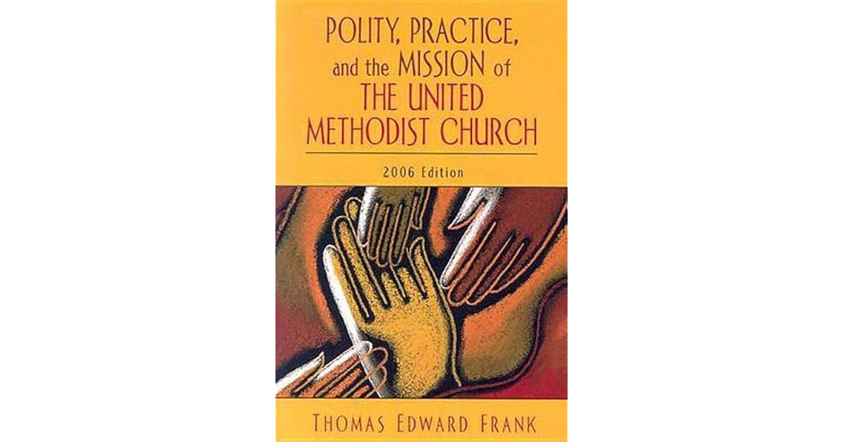 Polity, Practice, and the Mission of the United Methodist Church: 2006 ...