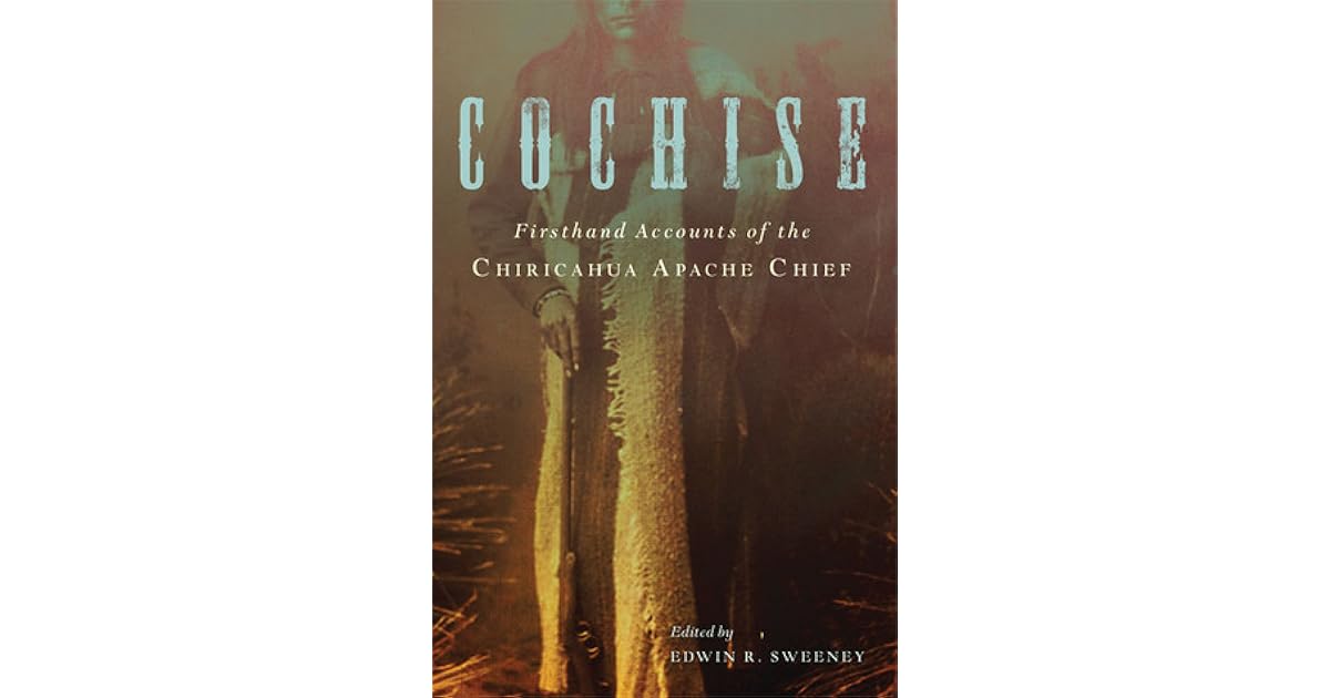 Cochise: Firsthand Accounts of the Chiricahua Apache Chief by Edwin R ...