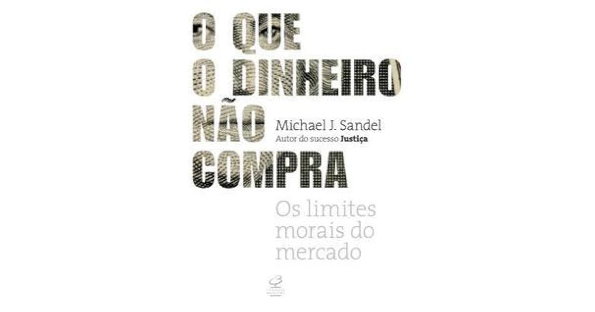 O que o dinheiro não compra: os limites morais do mercado by Michael J ...