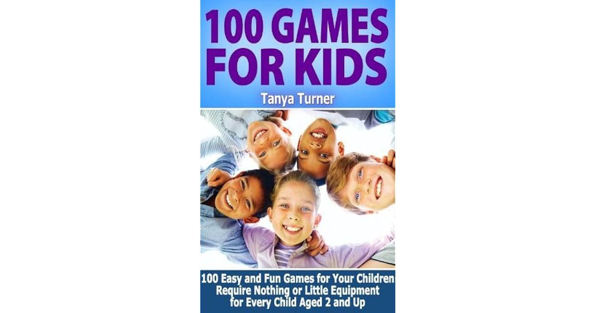 100 Games for Kids: 100 Easy and Fun Games for Your Children Require ...