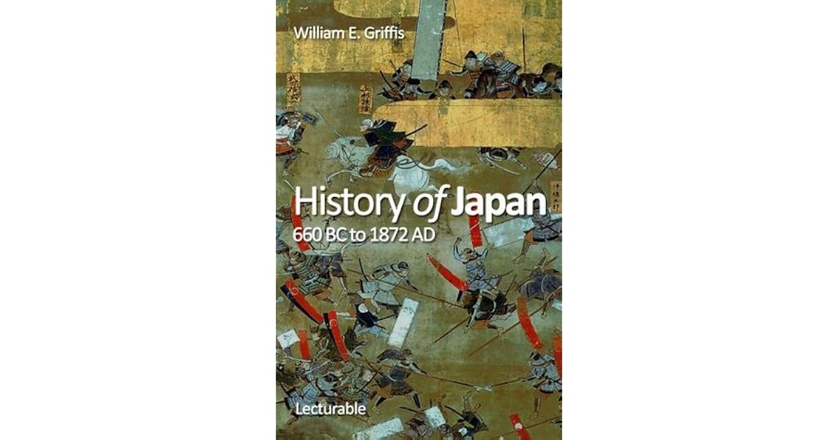 History of Japan, 660 BC to 1872 AD by William Elliot Griffis