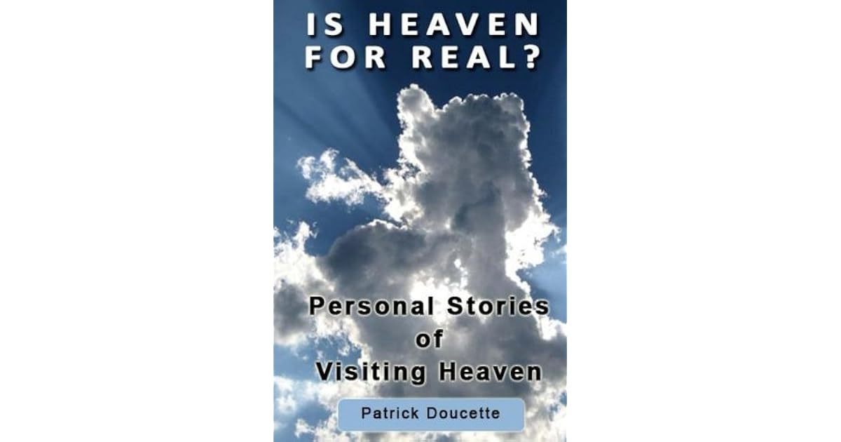 Is Heaven for Real? Personal Stories of Visiting Heaven by Patrick Doucette