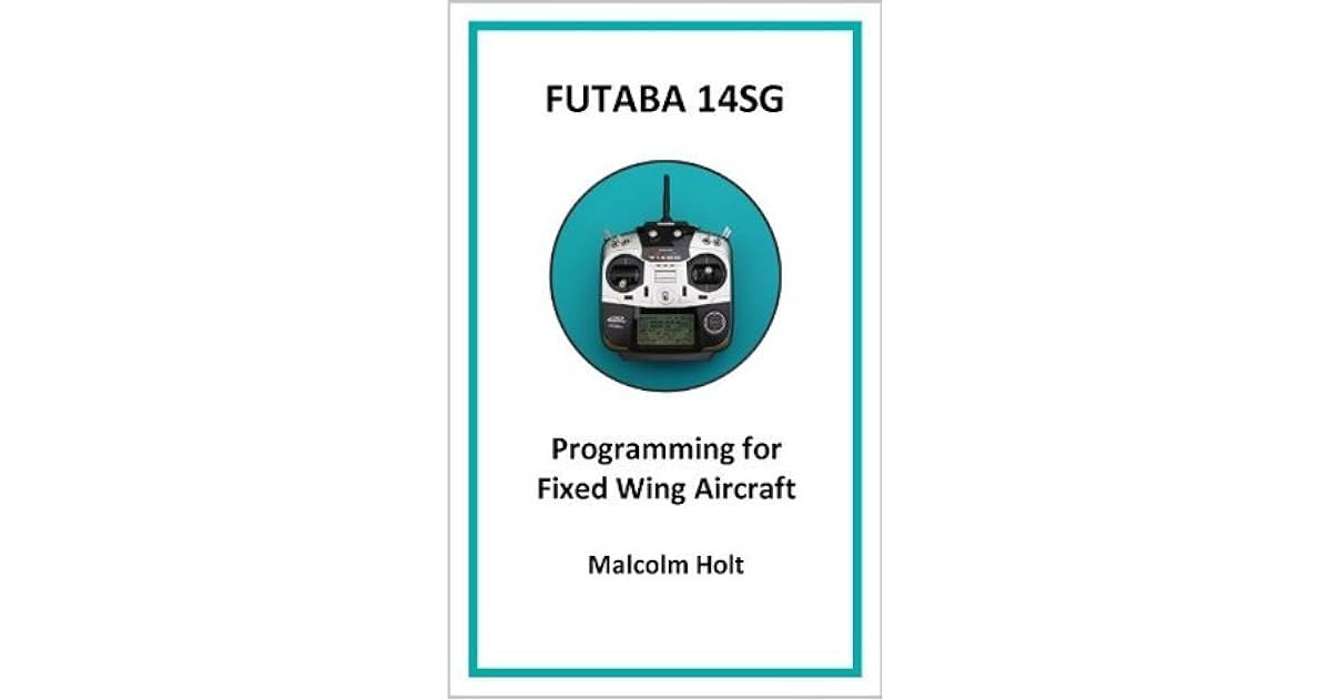 Futaba 14SG - Programming for Fixed Wing Aircraft by Malcolm Holt