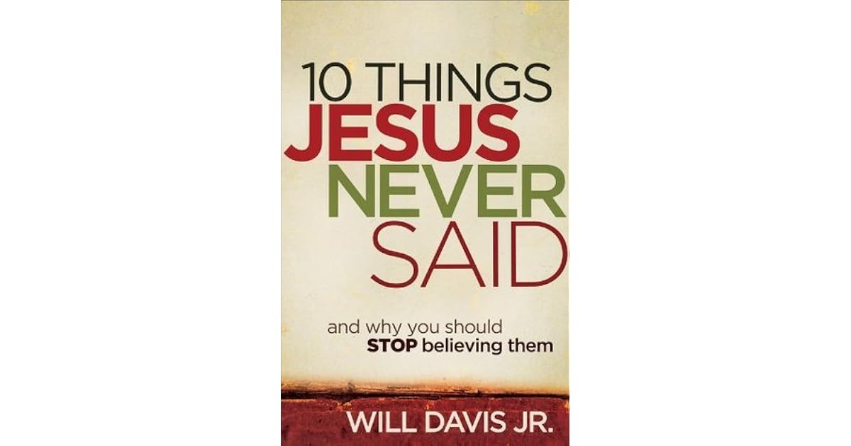 10 Things Jesus Never Said: And Why You Should Stop Believing Them by ...