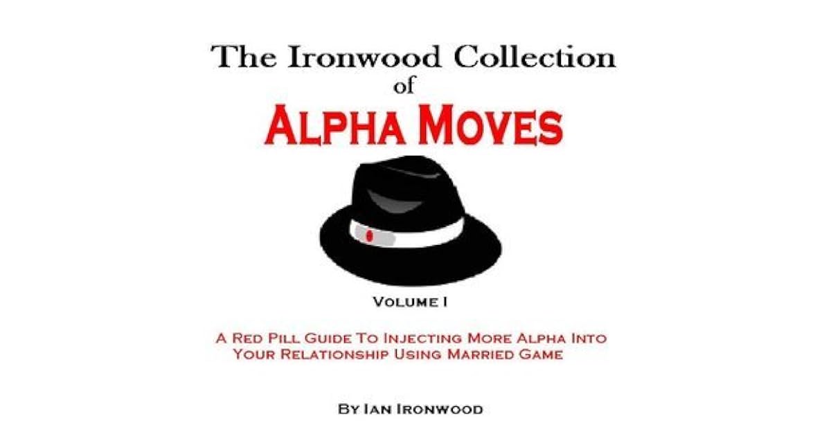 The Ironwood Collection of Alpha Moves by Ian Ironwood