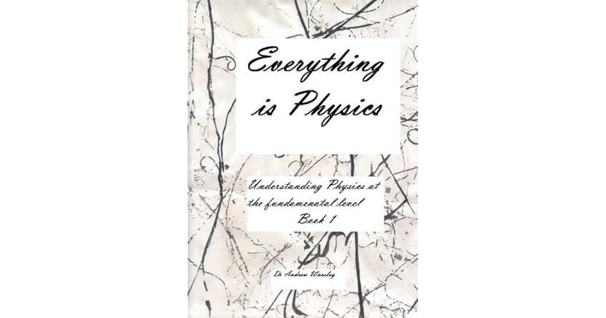 Everything is Physics: Understanding physics at the fundamental level ...