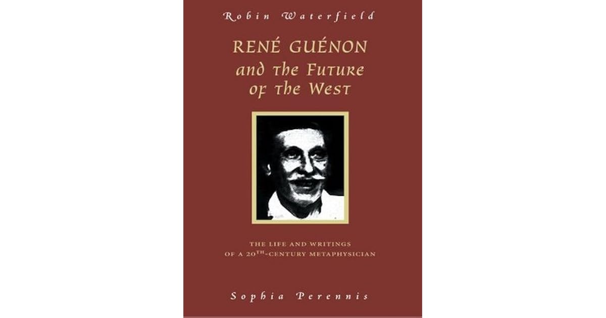 Rene Guenon And The Future Of The West: The Life and Writings of a 20th ...