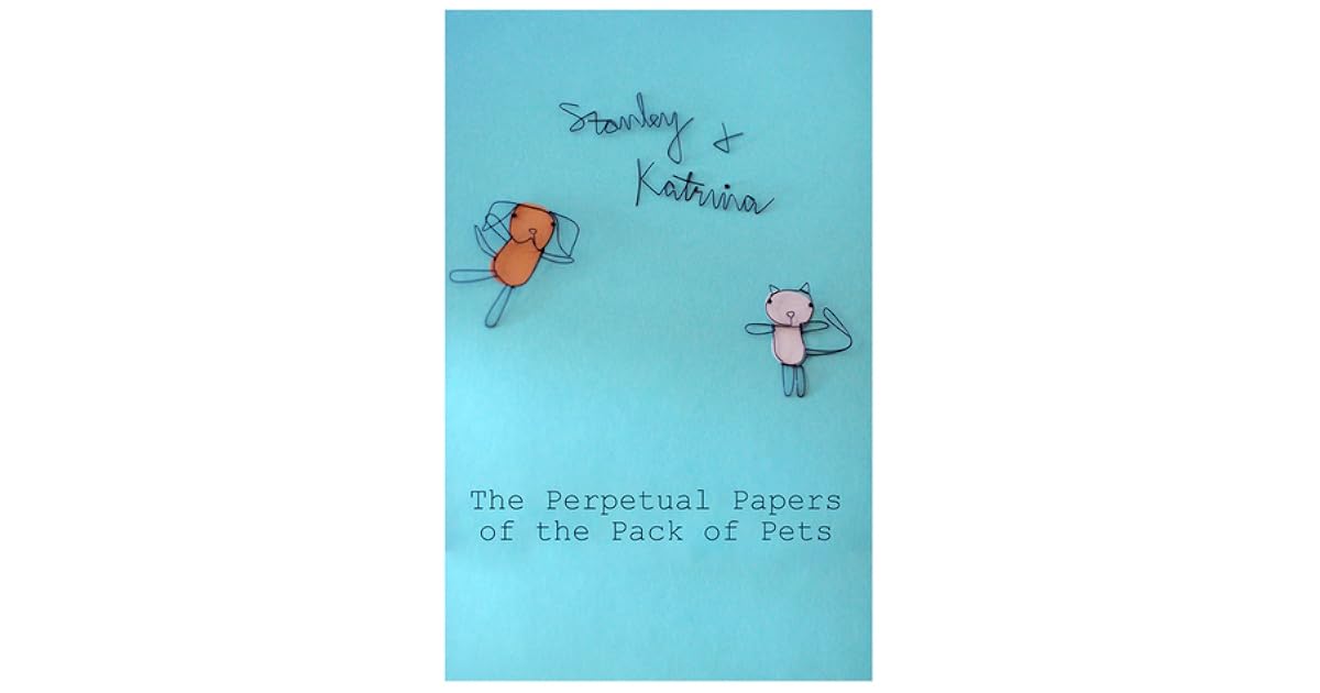 The Perpetual Papers of the Pack of Pets by Stanley and Katrina