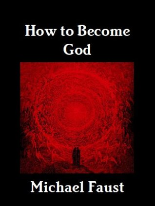 How to Become God by Michael Faust