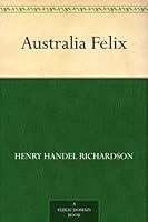 Australia Felix by Henry Handel Richardson