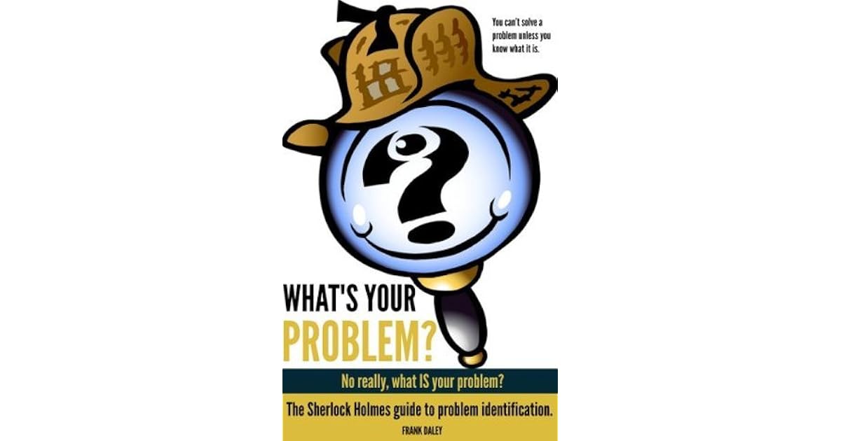 What's Your problem? No, really, what IS your Problem? The Sherlock ...