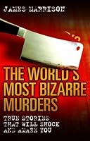 The World's Most Bizarre Murders: True Stories That Will Shock and ...