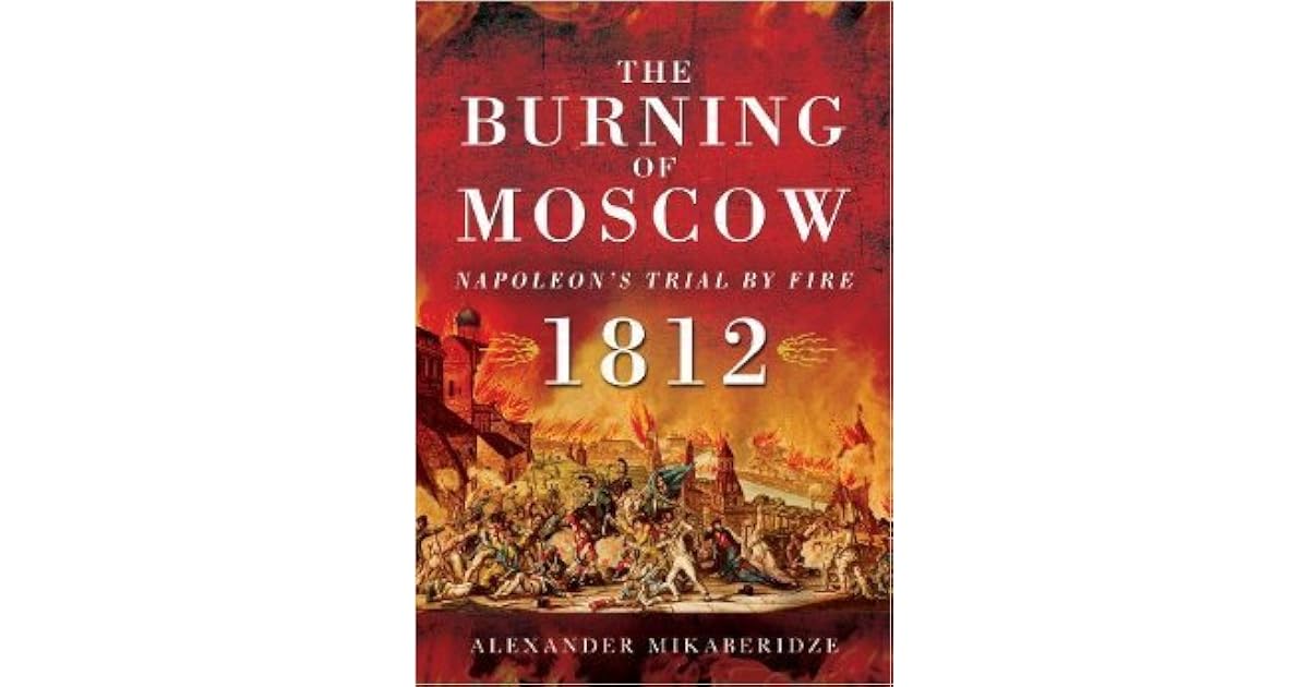 The Burning of Moscow: Napoleon's Trial by Fire 1812 by Alexander ...