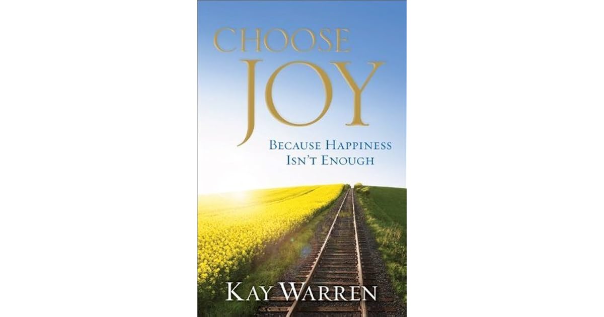 Choose Joy: Because Happiness Isn't Enough by Kay Warren