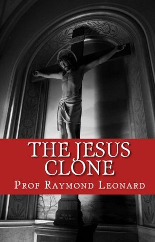 The Jesus Clone by Raymond Leonard