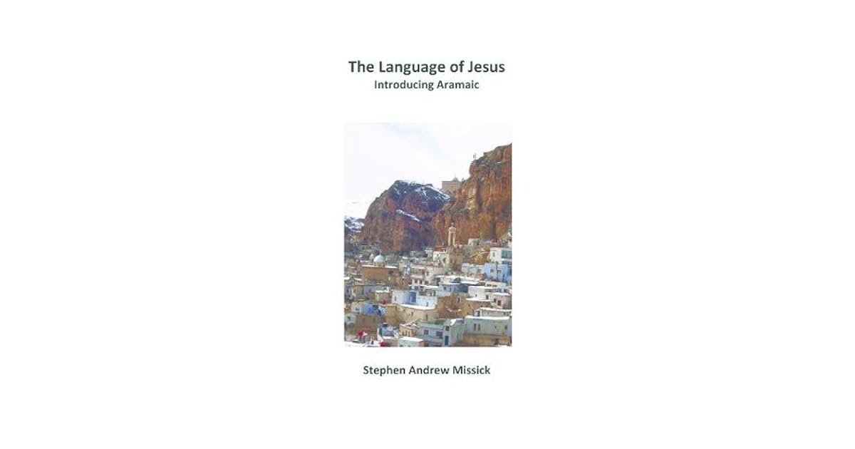 The Language of Jesus: Introducing Aramaic by Stephen Andrew Missick