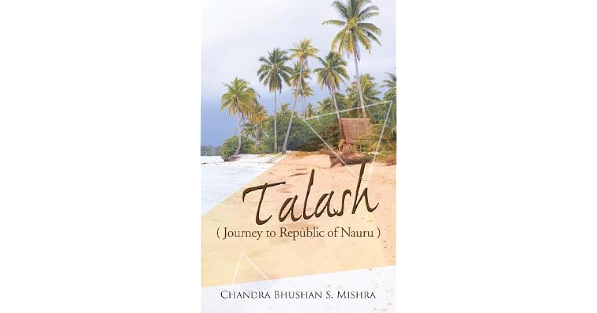 Talash: Journey to Republic of Nauru by Chandra Bhushan S. Mishra
