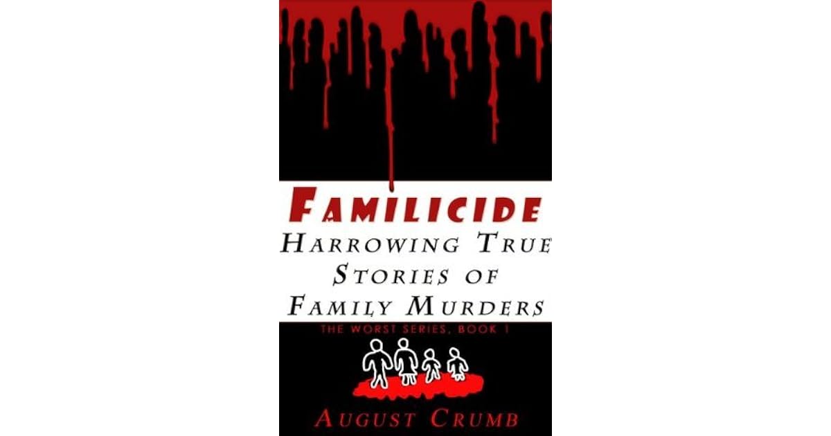 Familicide: Harrowing True Stories of Family Murders by August Crumb