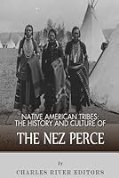 Native American Tribes: The History and Culture of the Nez Percé by ...