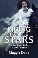Riding for the Stars (Timber Ridge Riders, #3) by Maggie Dana