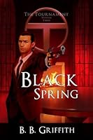 Black Spring (The Tournament, #3) by B.B. Griffith