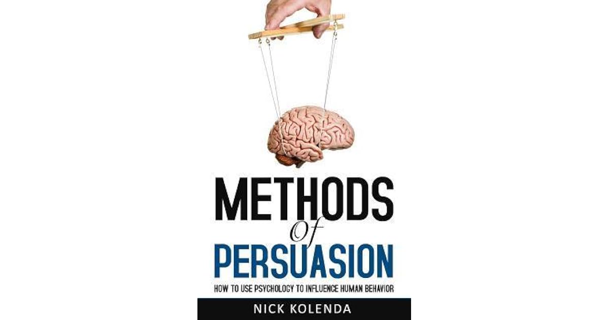Methods Of Persuasion How To Use Psychology To Influence Human