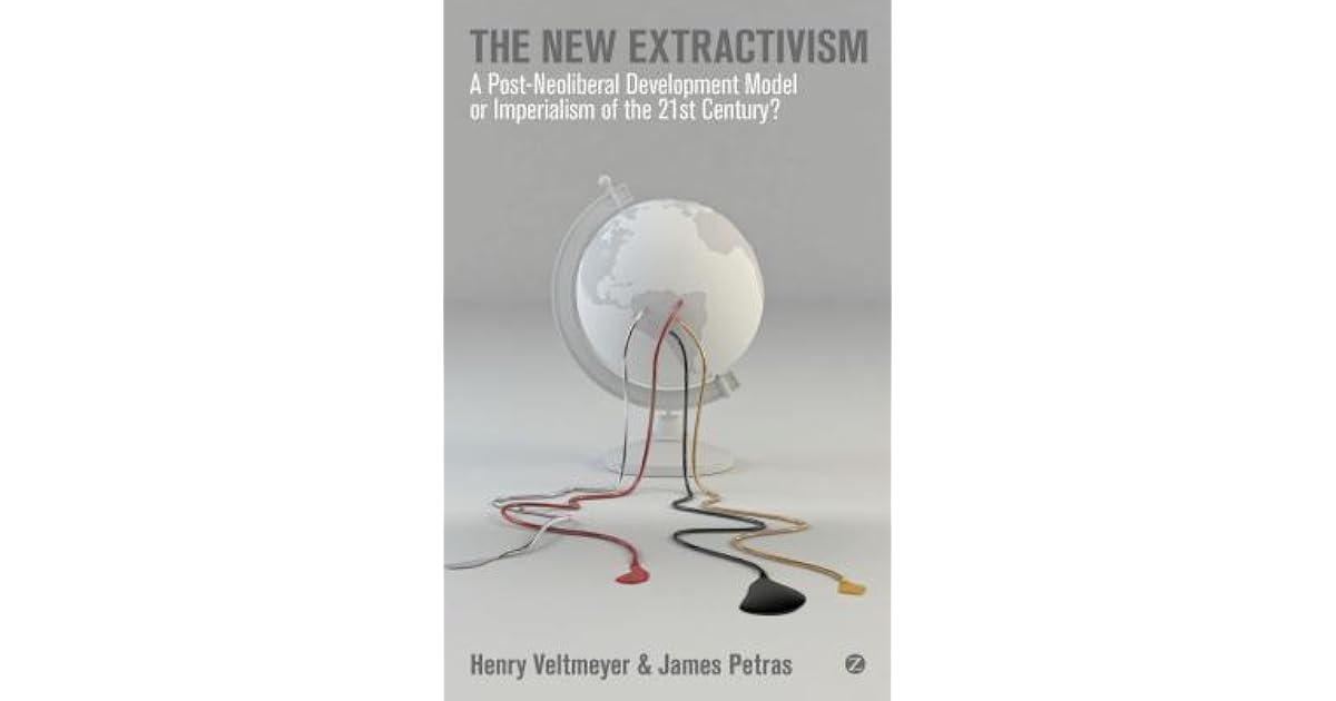 The New Extractivism: A Post-Neoliberal Development Model or ...