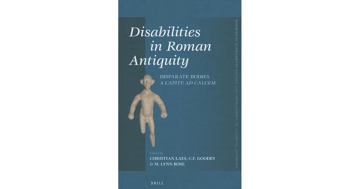 Disabilities in Roman Antiquity: Disparate Bodies a Capite Ad Calcem by ...